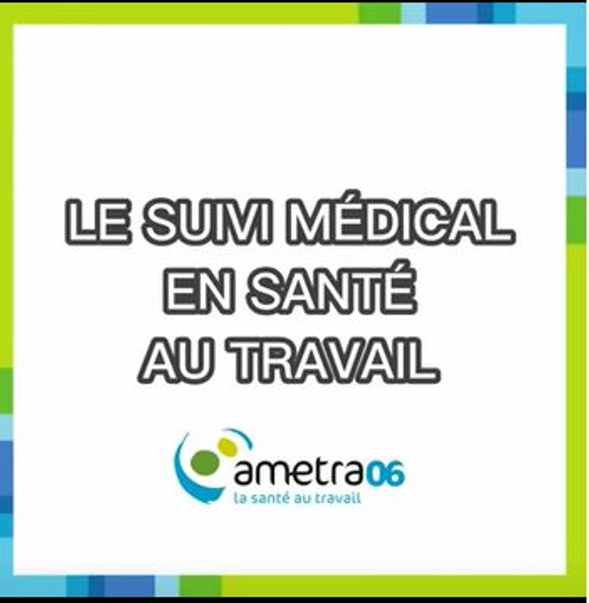 L’essentiel du suivi médical en santé au travail par l'AMETRA06